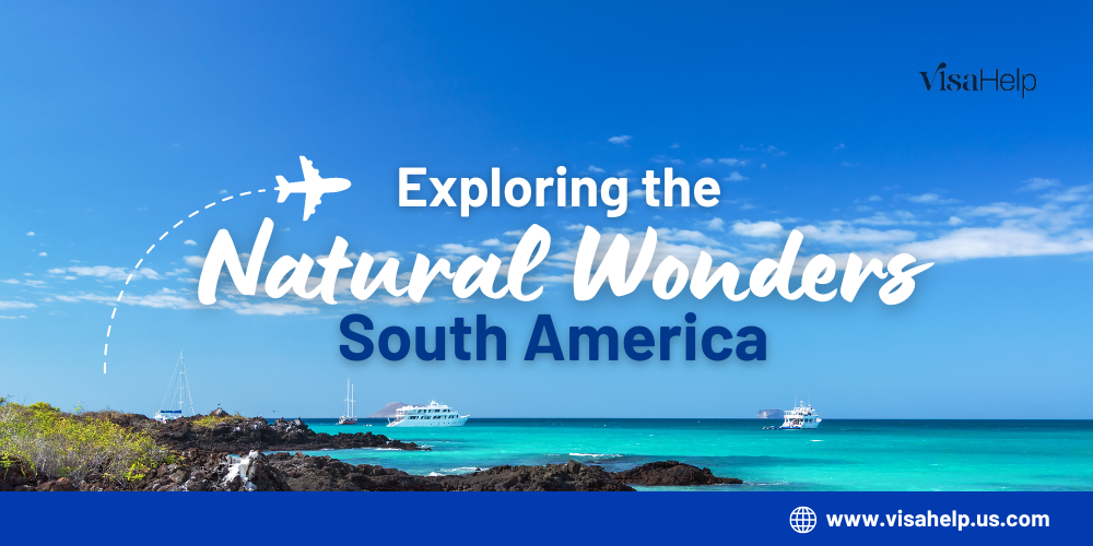 Exploring the Natural Wonders of South America | US Visa Help