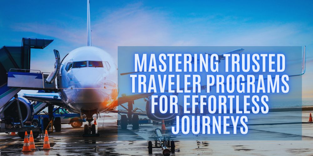 像专业人士一样旅行：掌握值得信赖的旅行者计划，轻松享受旅程 |美国签证帮助