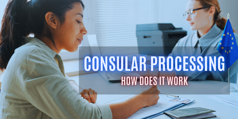 What Is Consular Processing And How Does It Work? | US Visa Help