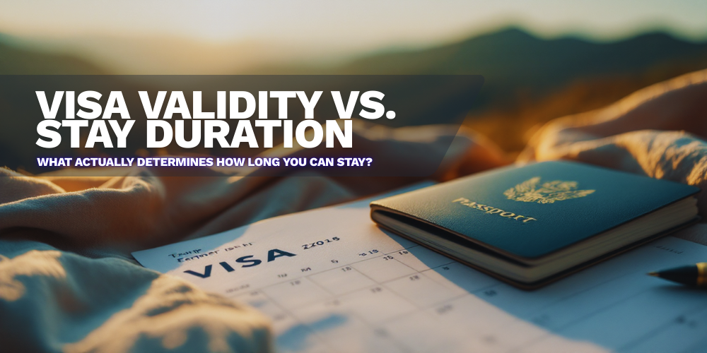 Visa Validity vs. Stay Duration: What Actually Determines How Long You ...